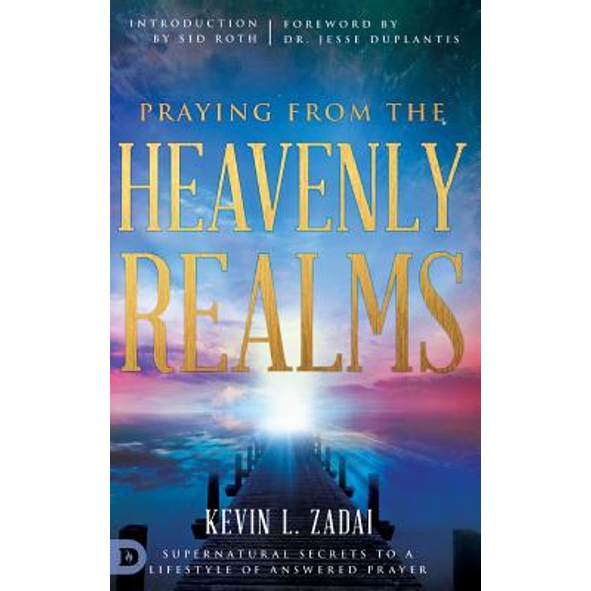 Praying from the Heavenly Realms: Supernatural Secrets to a Lifestyle ...