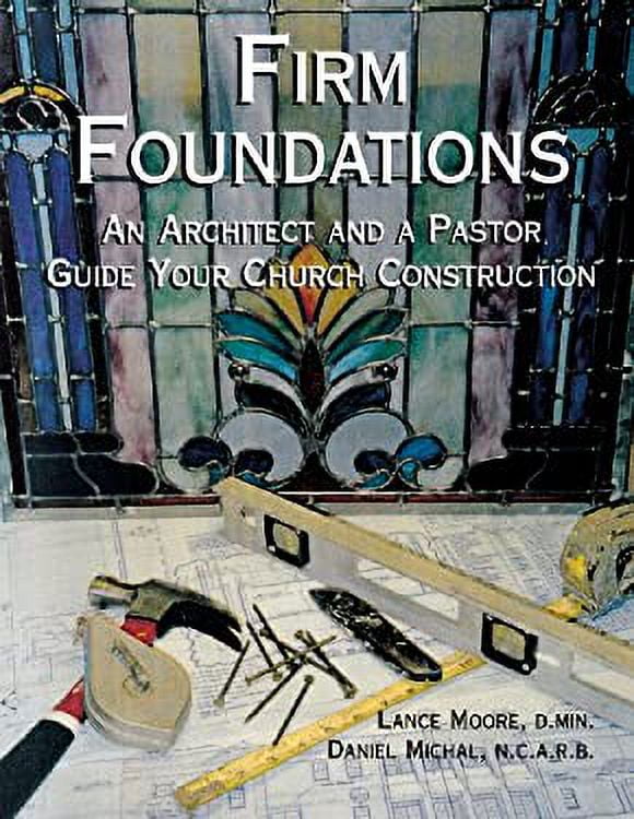 Pre-Owned Firm Foundations : An Architect and a Pastor Guide Your ... Pre-Owned Firm Foundations : An Architect and a Pastor Guide Your ...