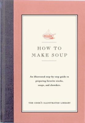 Pre-Owned How to Make Soup: An Illustrated Step-By-Step Guide to ...