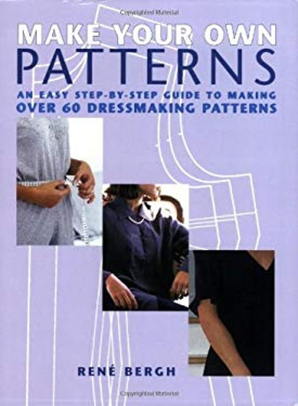Make Your Own Patterns: An Easy Step-By-Step Guide to Making Over 60 ...