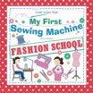 My First Sewing Machine Book : 35 fun and easy projects for children ...