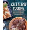 The Complete Book of Salt Block Cooking : Cook Everything You Love with ...