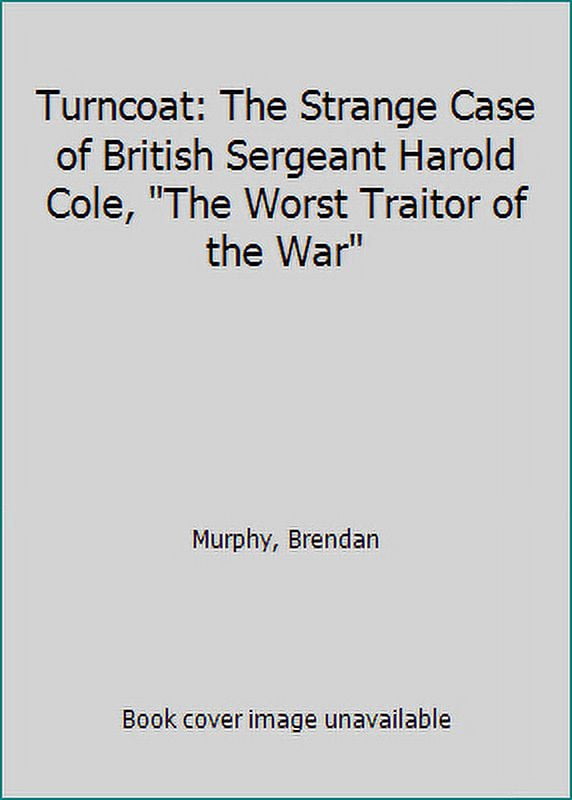 Pre-Owned Turncoat: The Strange Case of British Sergeant Harold Cole ...