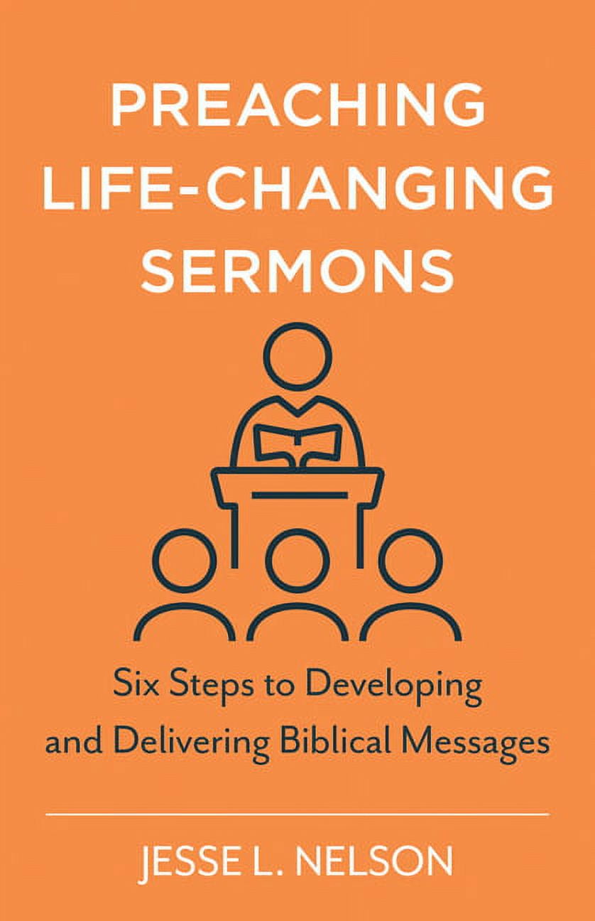 Preaching Life-Changing Sermons: Six Steps to Developing and Delivering ...