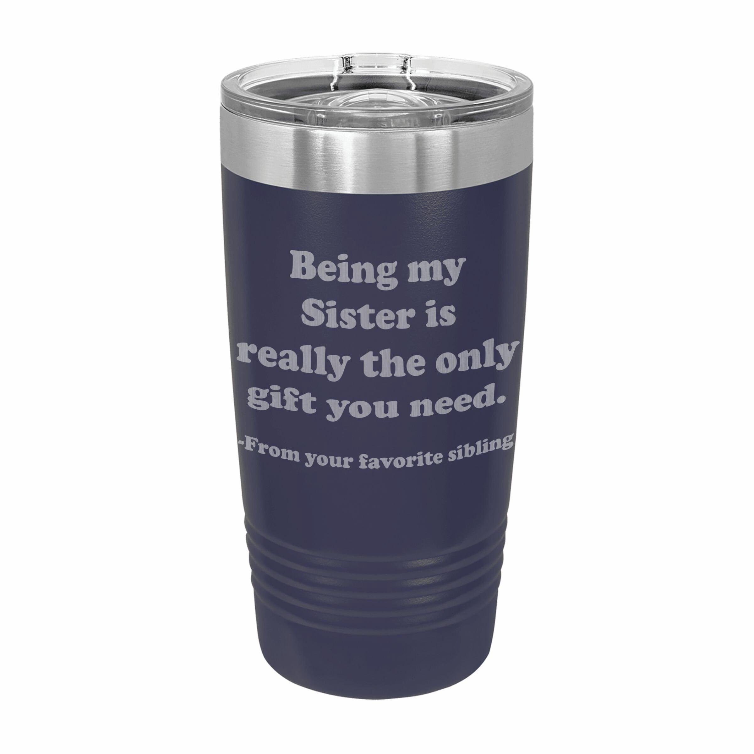 PrecisionNC Funny Sister Gifts Being my Sister is really the only gift ...