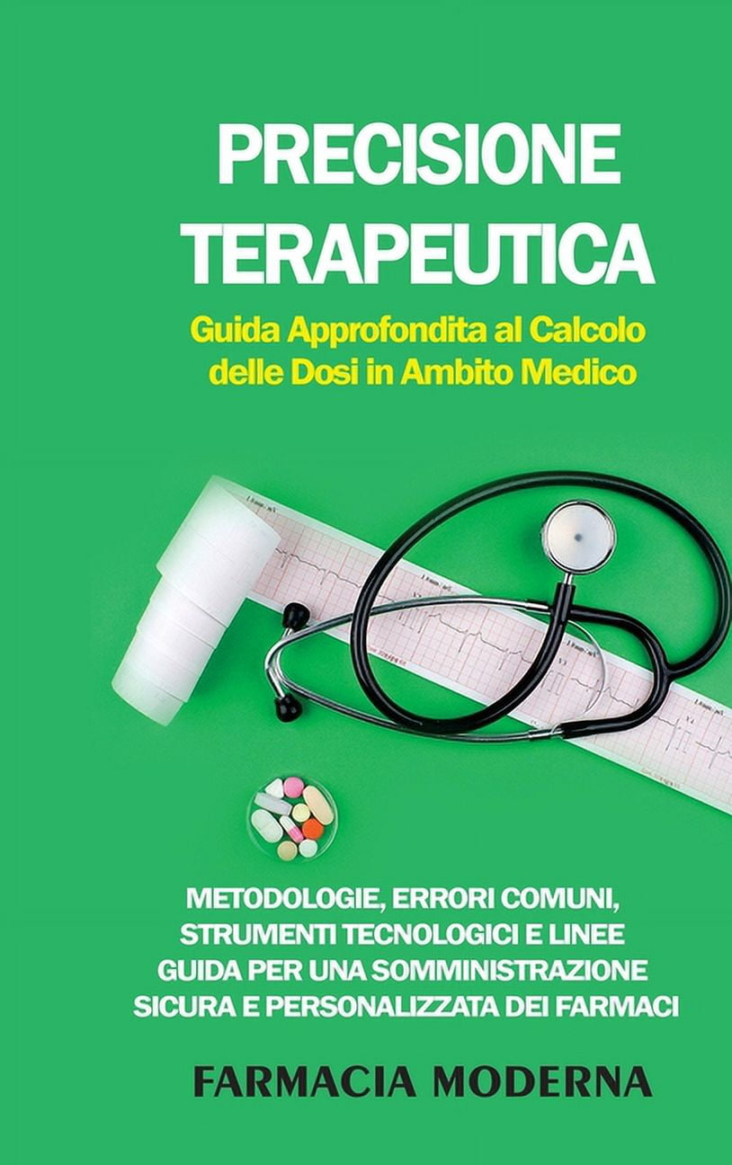 Precisione Terapeutica: Guida Approfondita al Calcolo delle Dosi in Ambito Medico: Metodologie ...