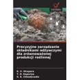 Precyzyjne zarządzanie skladnikami odżywczymi dla zrównoważonej produkcji roślinnej, (Paperback ...