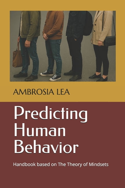 Predicting Human Behavior: Handbook based on The Theory of Mindsets ...