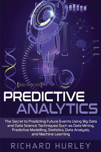 Predictive Analytics: The Secret to Predicting Future Events Using Big Data and Data Science ...