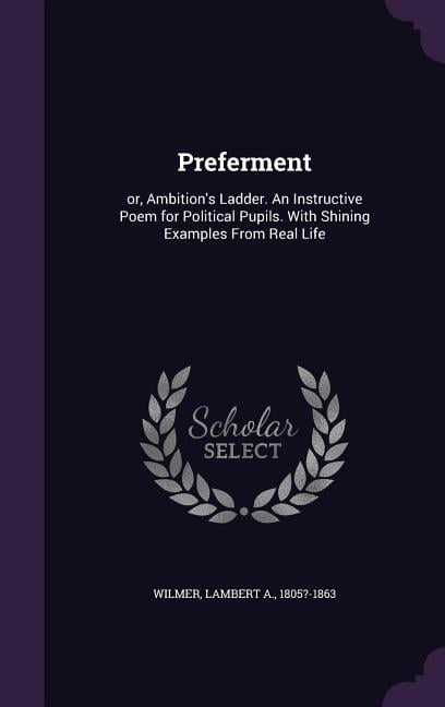 Preferment : or, Ambition's Ladder. An Instructive Poem for Political ...