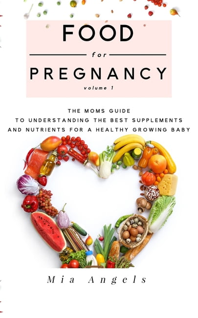 Pregnancy Nutrient Needs: Food for Pregnancy: Volume 1: The Moms Guide ...
