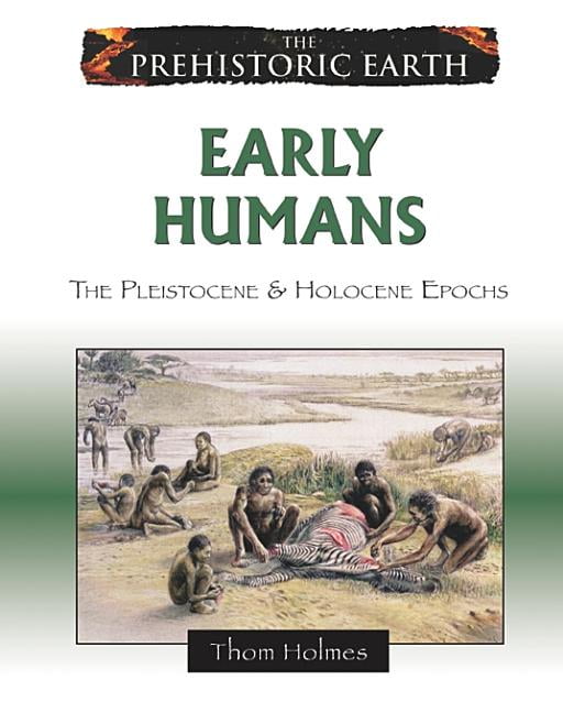 Prehistoric Earth Early Humans: The Pleistocene & Holocene Epochs ...