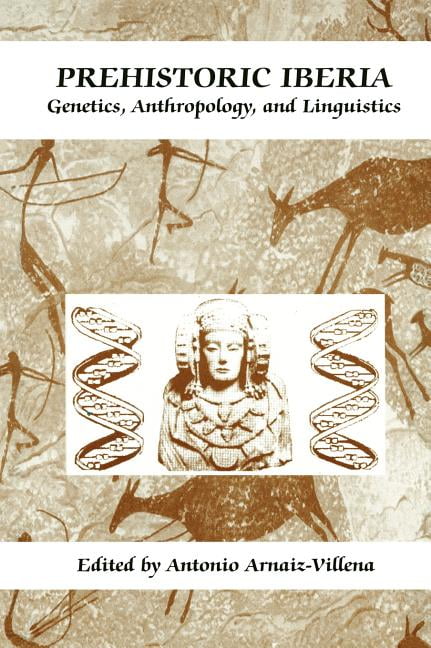 Prehistoric Iberia: Genetics, Anthropology, and Linguistics, (Hardcover ...