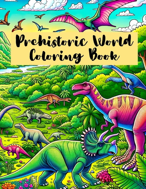 Prehistoric World Coloring Book: Dinosaur Adventures and Ancient ...