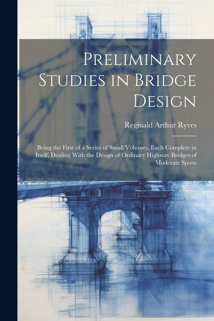 Preliminary Studies in Bridge Design; Being the First of a Series of Small Volumes, Each ...