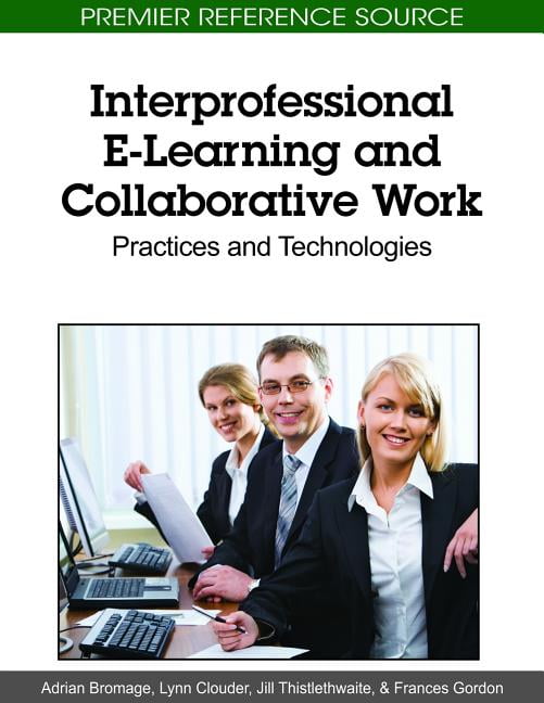 Premier Reference Source: Interprofessional E-Learning and Collaborative Work: Practices and ...