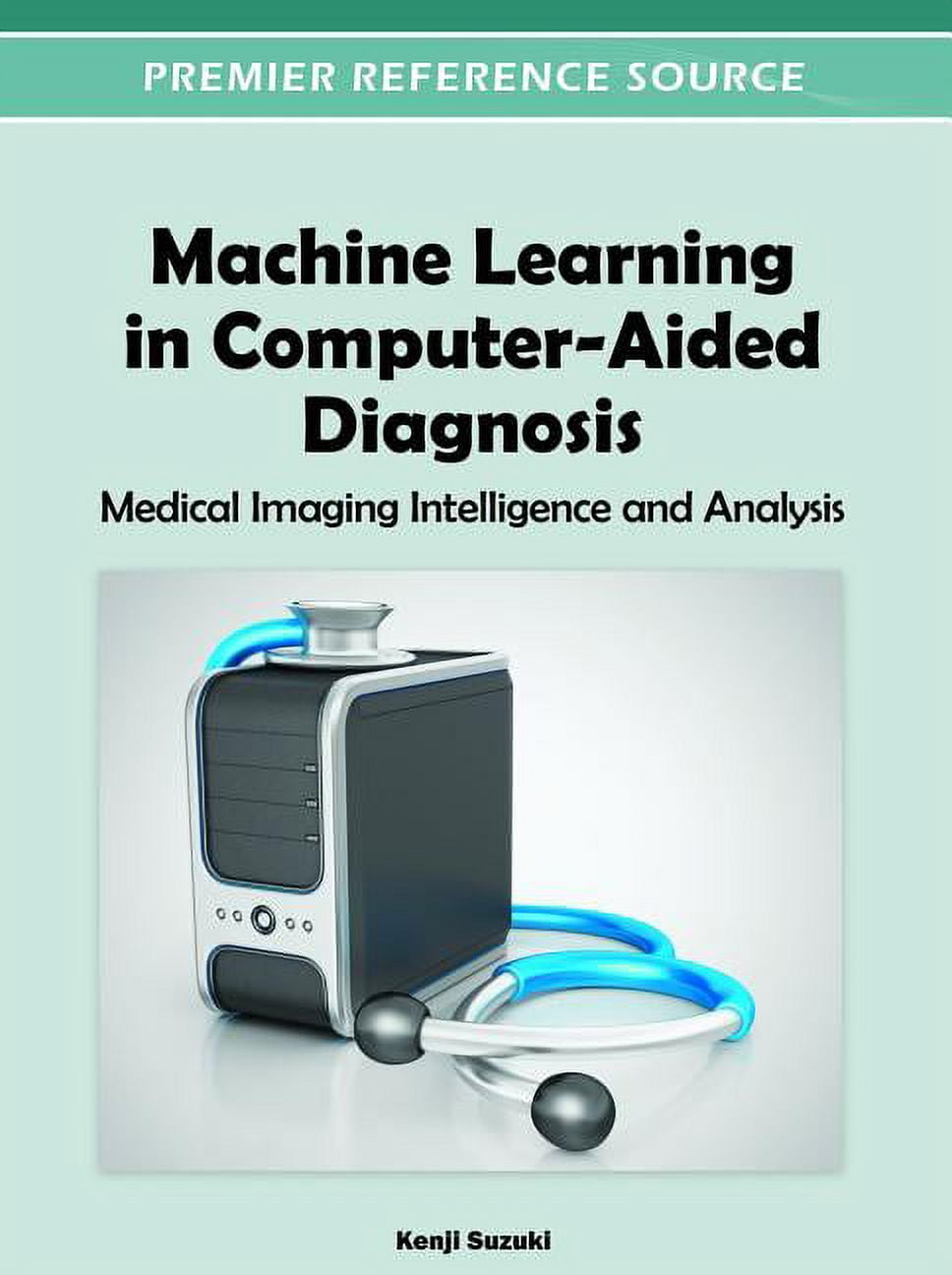 Premier Reference Source: Machine Learning in Computer-Aided Diagnosis ... Premier Reference Source: Machine Learning in Computer-Aided Diagnosis ...