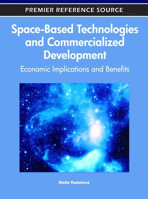 Premier Reference Source: Space-Based Technologies and Commercialized ...