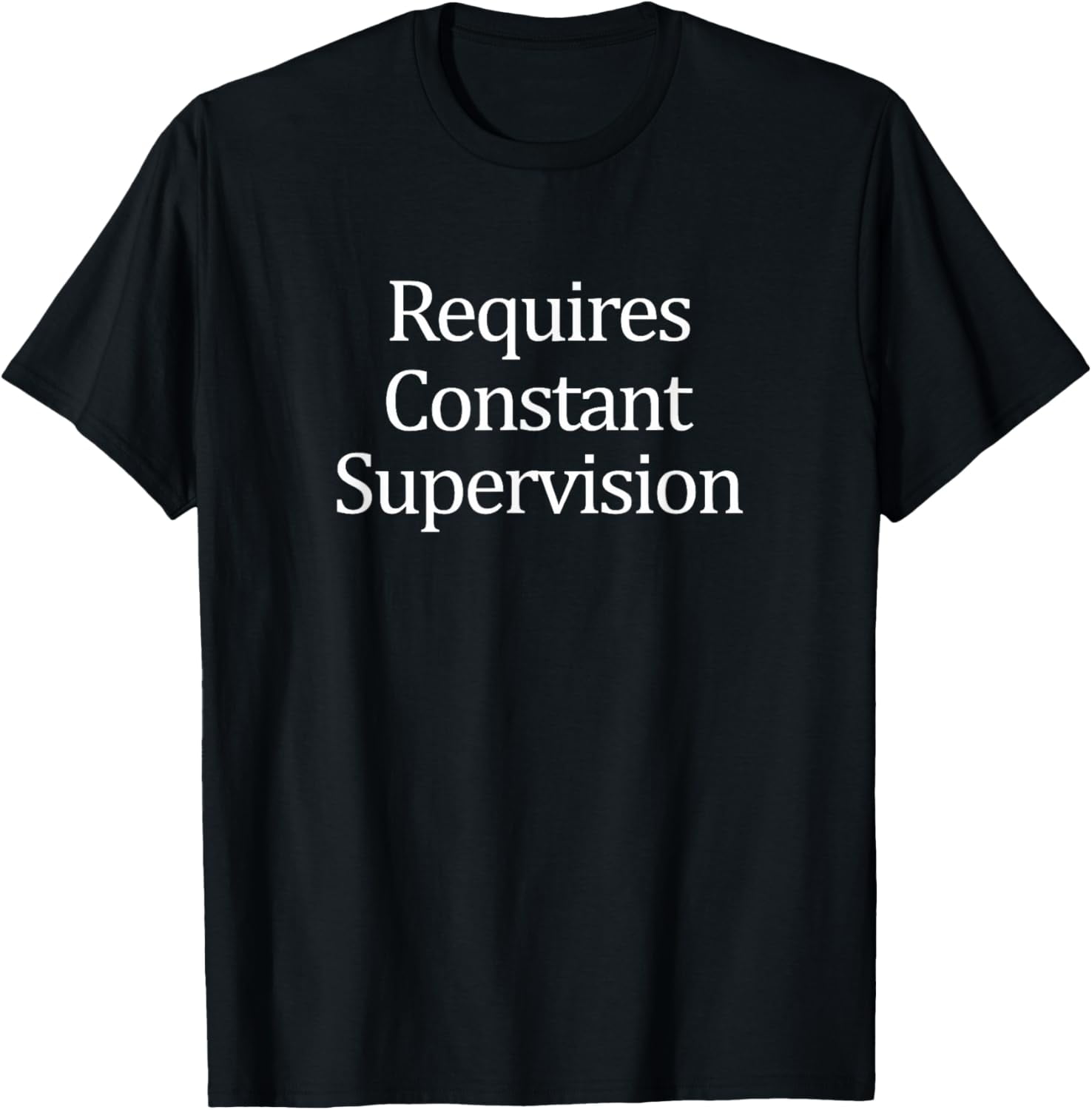Premium Comfort - Requires Constant Supervision T-Shirt - Walmart.com