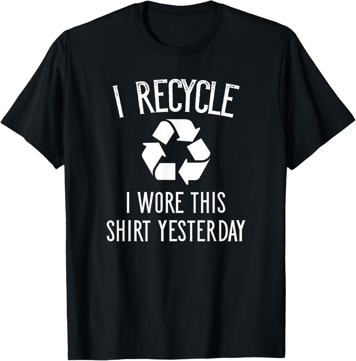 Premium Daily Comfort - I Recycle I Wore This Shirt Yesterday Funny ...