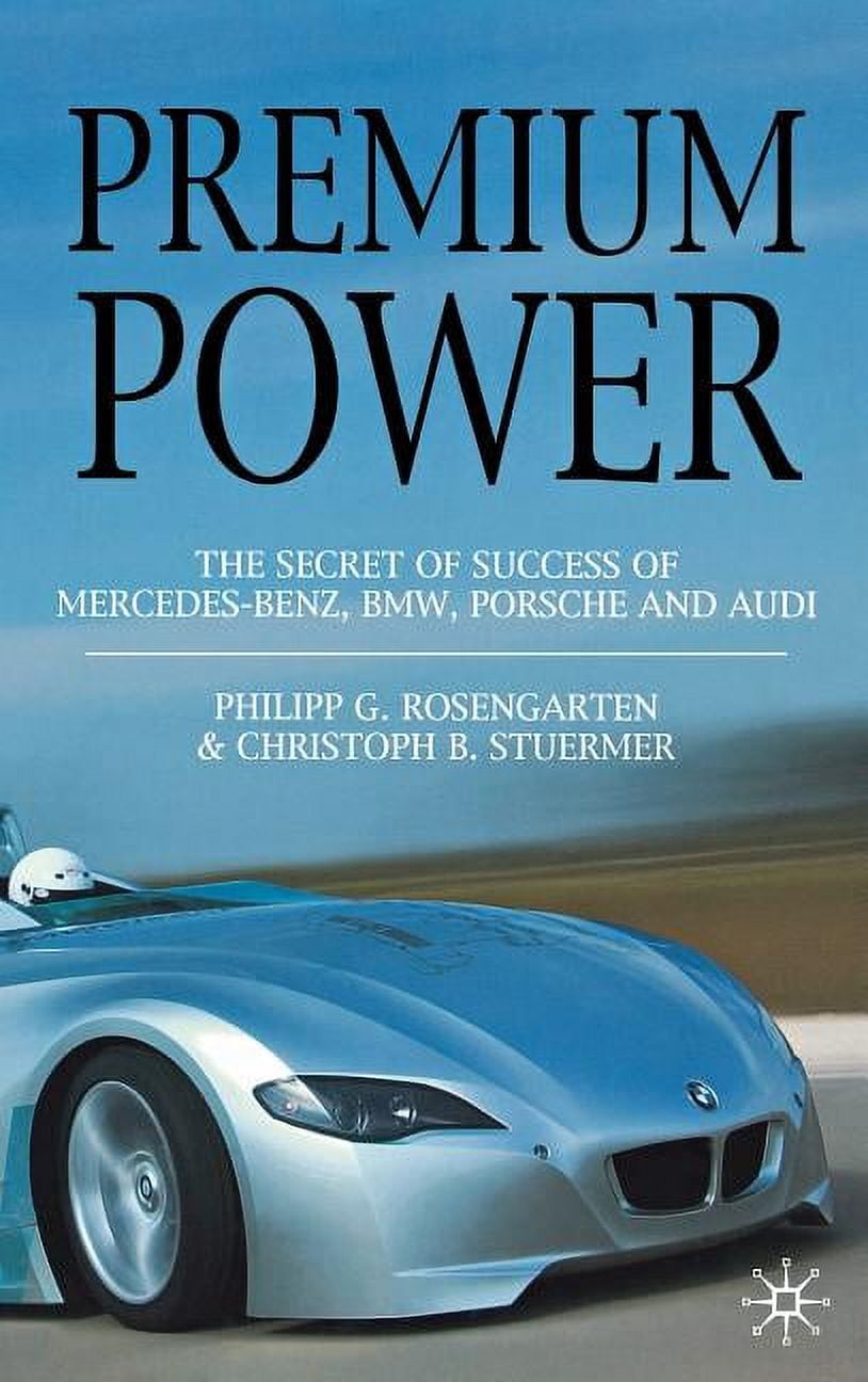 Premium Power: The Secret of Success of Mercedes-Benz, Bmw, Porsche and ...