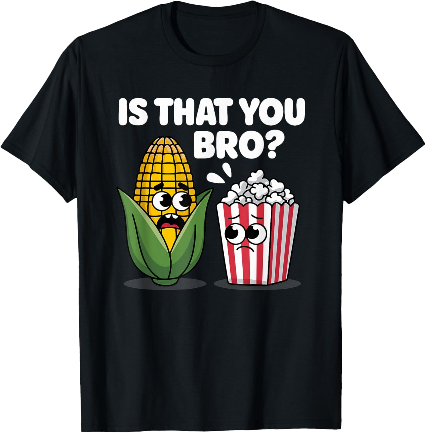 Premium model-Unisex-100% cotton-Funny Is That You Bro? Corn and ...