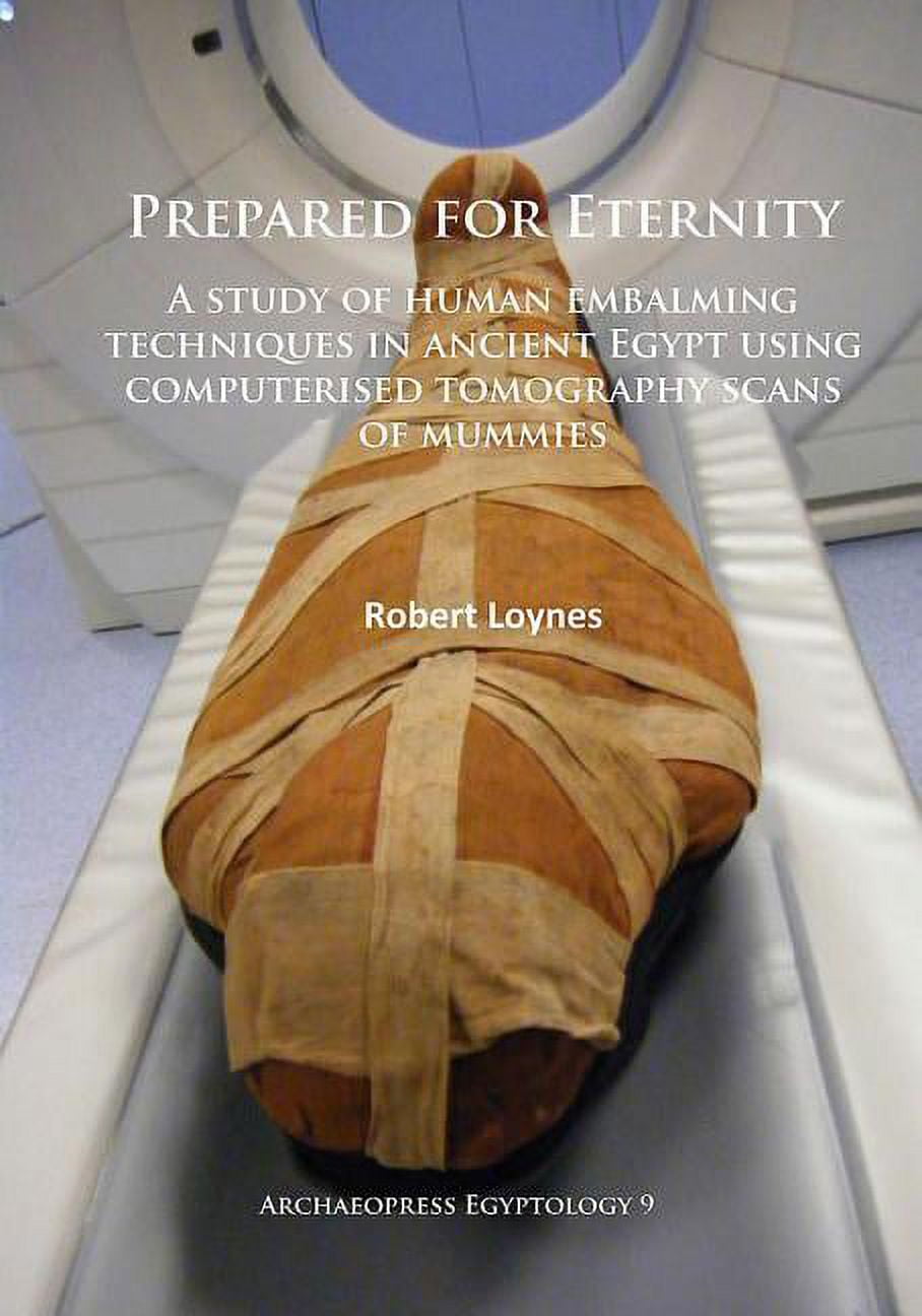 Prepared for Eternity: A Study of Human Embalming Techniques in Ancient ...