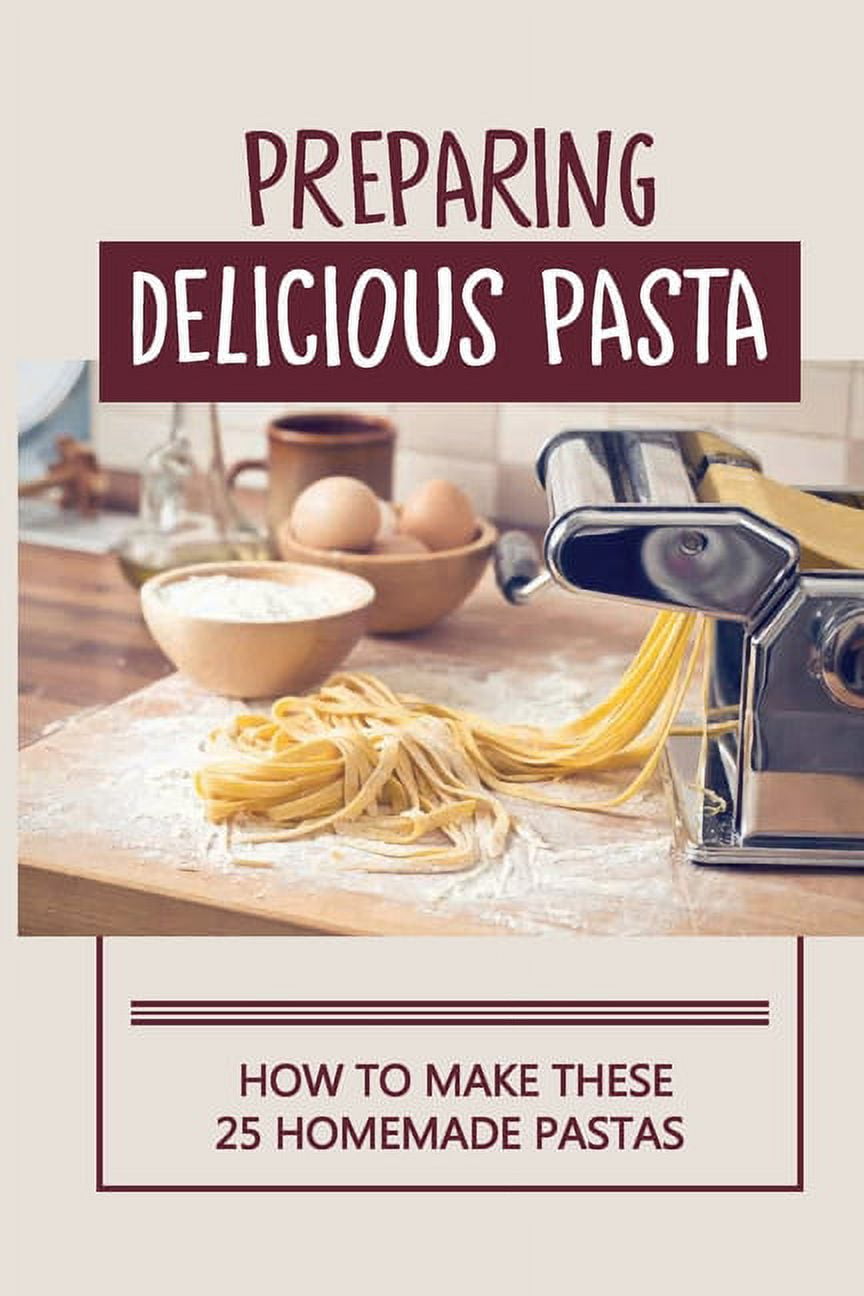Preparing Delicious Pasta: How To Make These 25 Homemade Pastas: Making ...