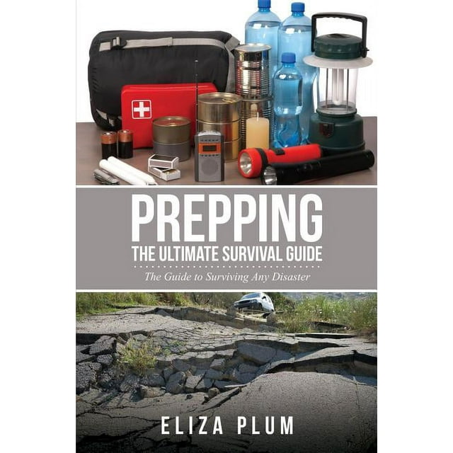 Prepping: The Ultimate Survival Guide: The Guide to Surviving Any ...