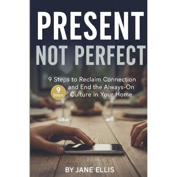 Present Not Perfect: 9 Steps to Reclaim Connection and End the Always ...