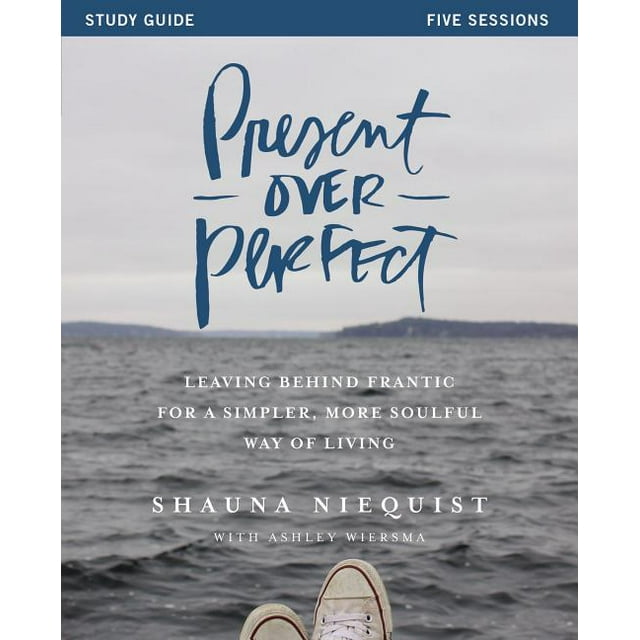 Present Over Perfect Study Guide: Leaving Behind Frantic for a Simpler ...