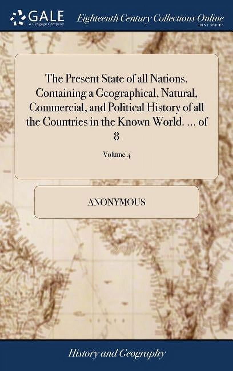 The Present State of all Nations. Containing a Geographical, Natural ...