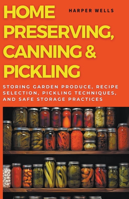 Preservation and Food Production Home Preserving, Canning, and Pickling ...