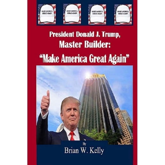 President Donald J. Trump, Master Builder: "Make America Great Again ...