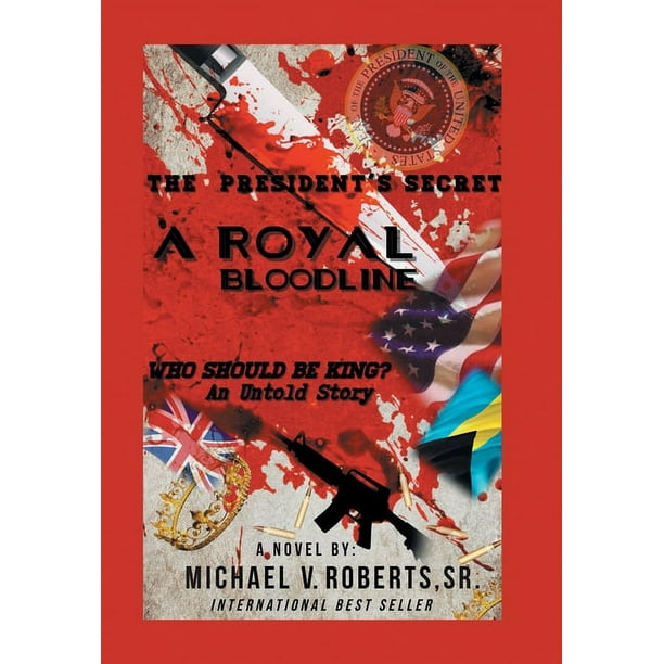 President's Secret a Royal Bloodline : Who Should Be King? an Untold ...