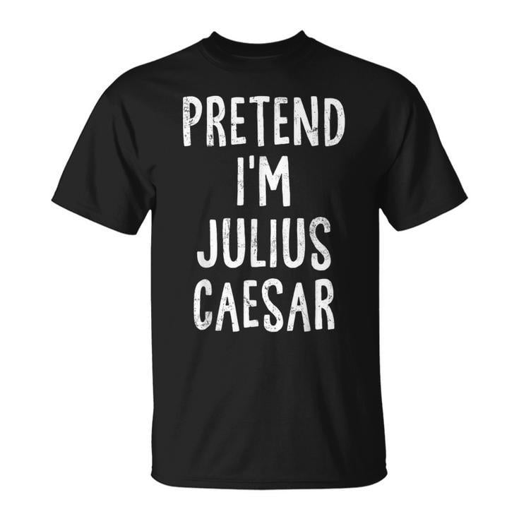 Pretend I'm Julius Caesar T-Shirt, Lazy Easy Halloween Costume Tee ...