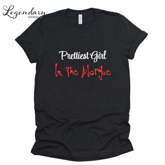 Prettiest Girl In The Morgue Shirt Sarcastic Humor Tee - Walmart.com