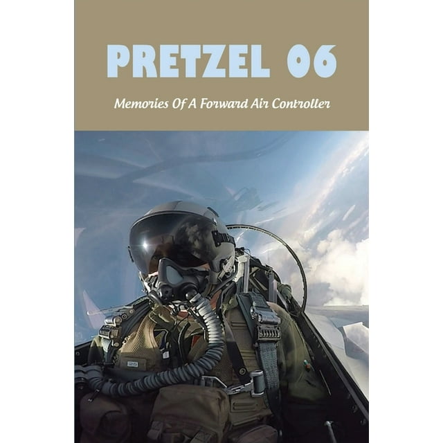 Pretzel 06 : Memories Of A Forward Air Controller: Historical Events In ...