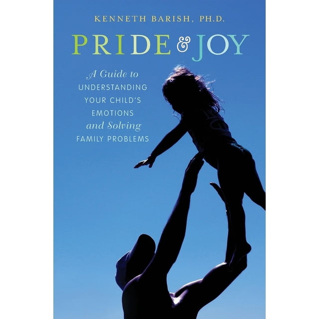 Pride and Joy: A Guide to Understanding Your Child's Emotions and ...