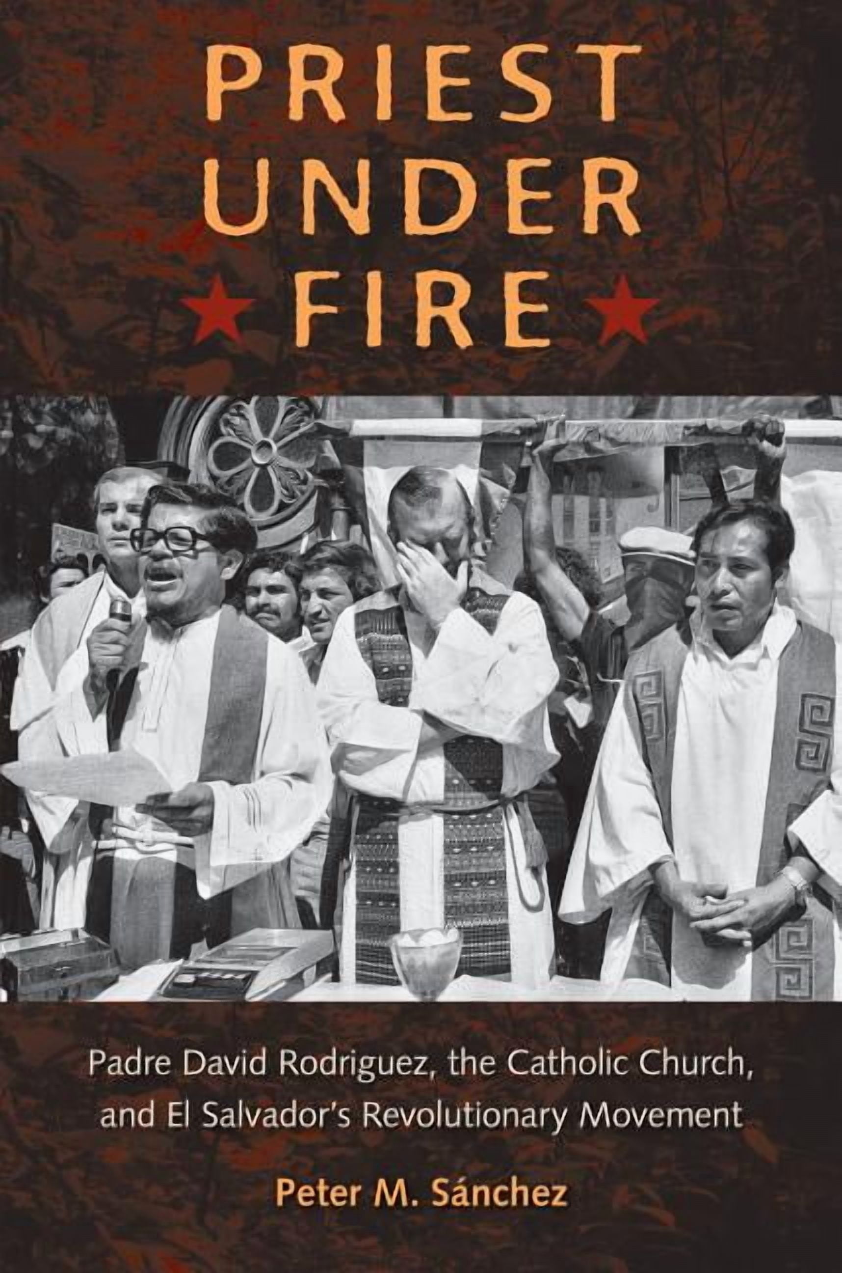 Priest Under Fire: Padre David Rodríguez, the Catholic Church, and El ...