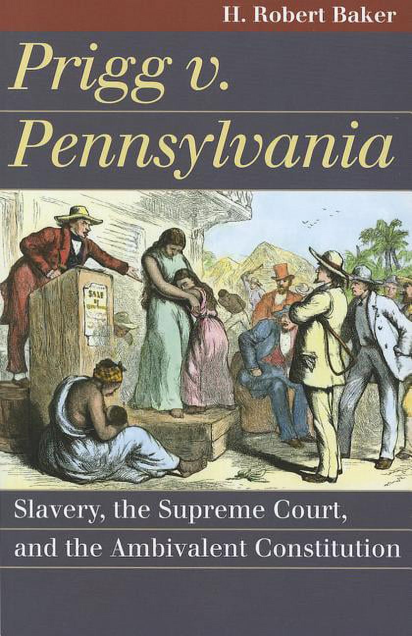 Prigg V. Pennsylvania: Slavery, The Supreme Court, And The Ambivalent ...