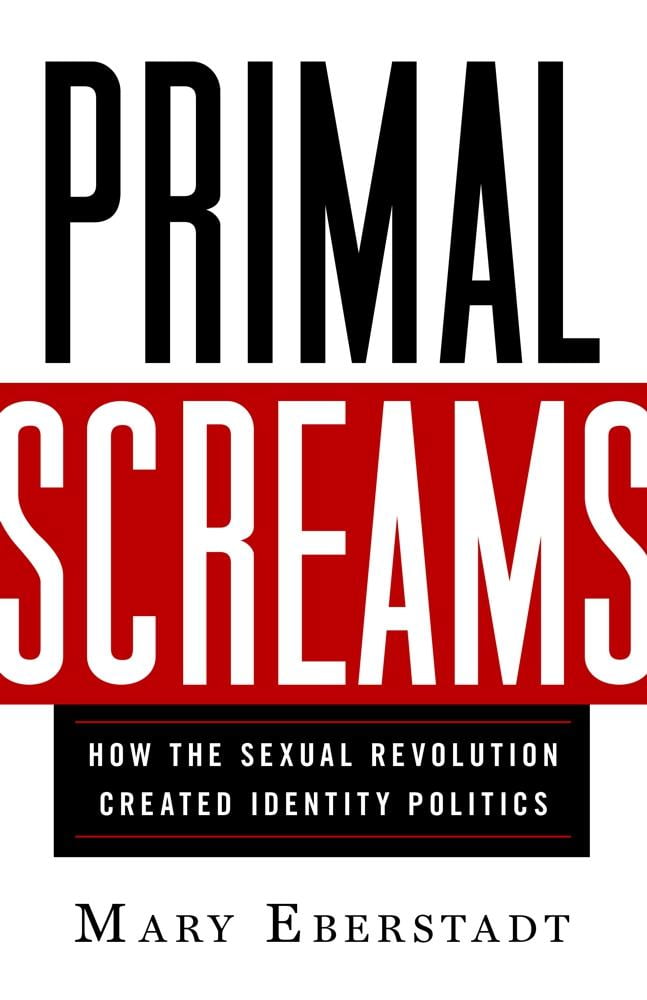 Primal Screams How The Sexual Revolution Created Identity Politics