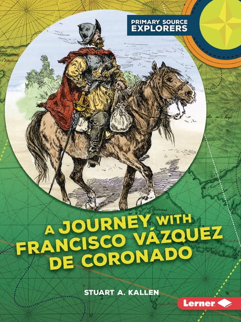 Primary Source Explorers A Journey with Francisco VÃ¡zquez de Coronado ...