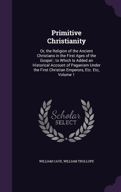 Primitive Christianity : Or, the Religion of the Ancient Christians in ...