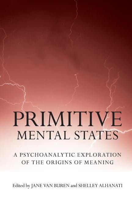 Primitive Mental States: A Psychoanalytic Exploration of the Origins of ...