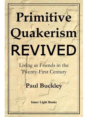 Primitive Quakerism Revived : Living as Friends in the Twenty-First ...