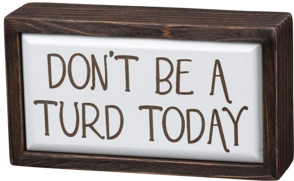Primitives by Kathy Box Sign, 6.75x3.75 inches, Dont Be A Turd Today ...