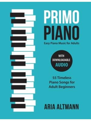Primo Piano. Easy Piano Music for Adults: 55 Timeless Piano Songs for ...