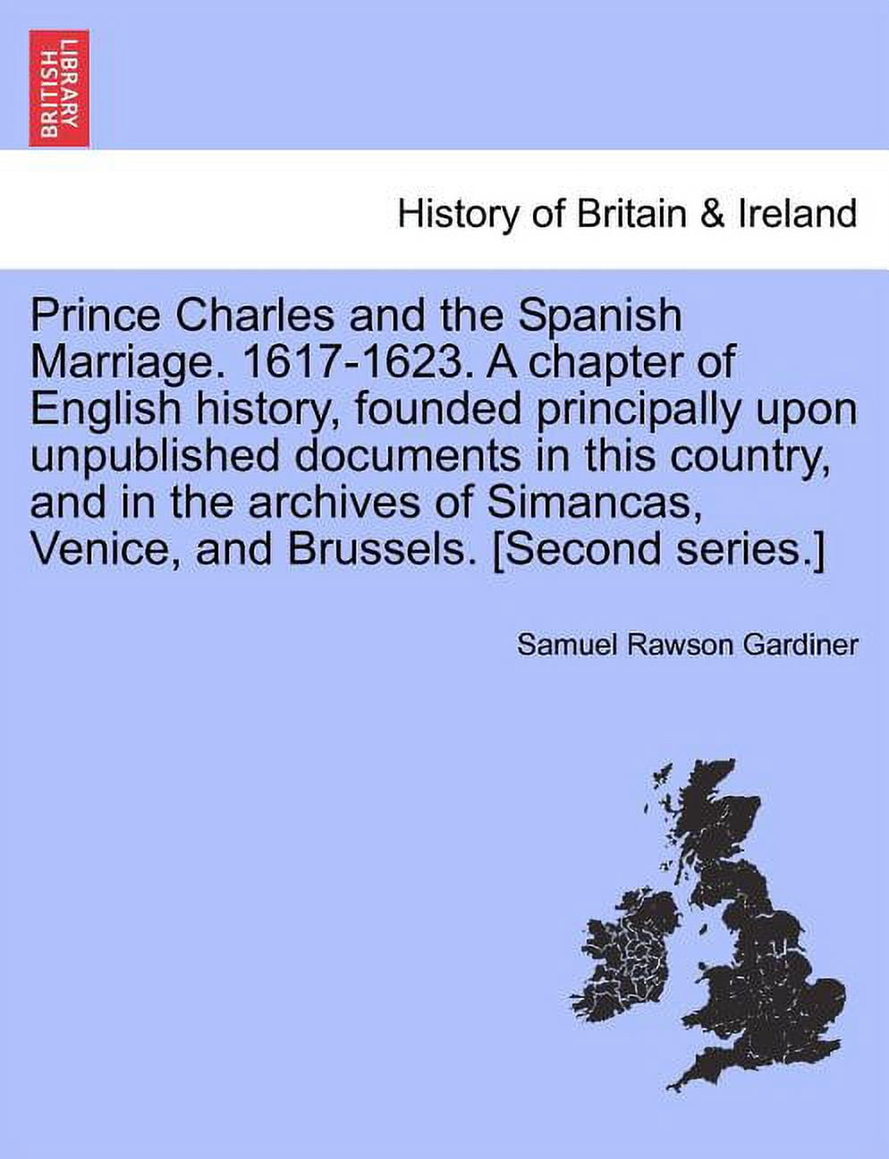 Prince Charles and the Spanish Marriage. 1617-1623. A chapter of ...