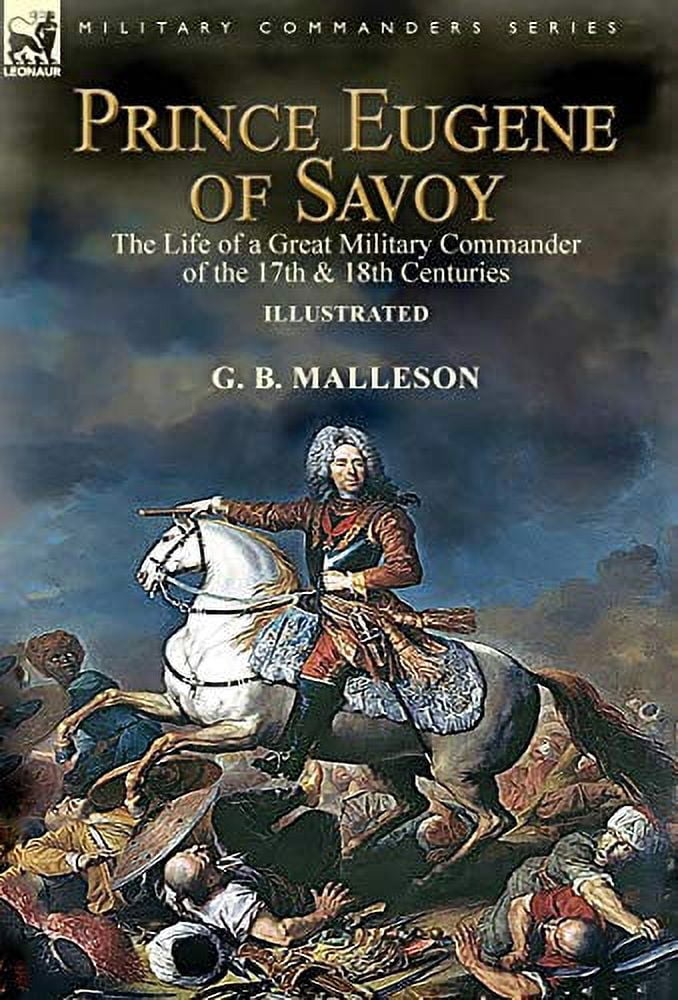 Prince Eugene of Savoy: the Life of a Great Military Commander of the ...